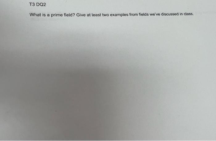 What is a prime field? Give at least two examples | Chegg.com