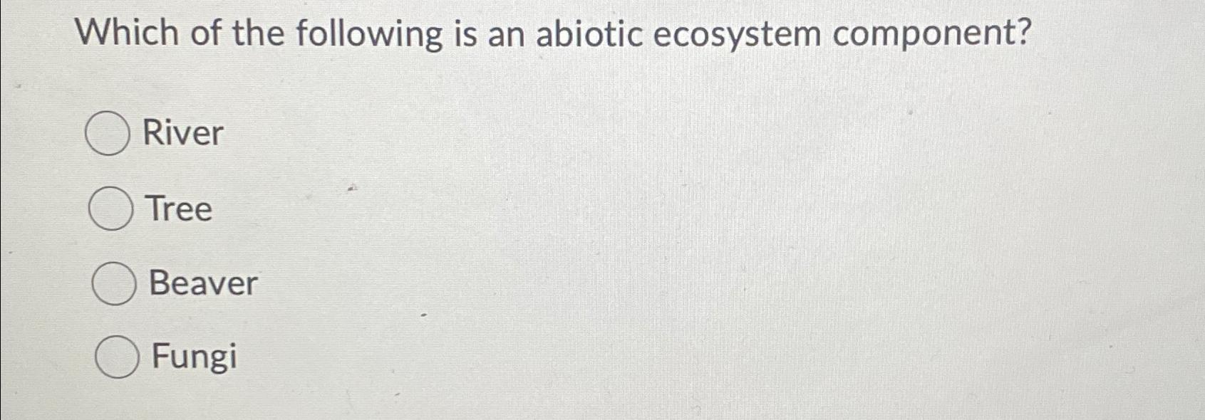 Solved Which of the following is an abiotic ecosystem | Chegg.com