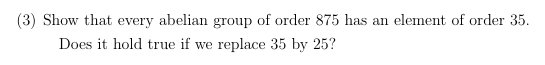 Solved by an EXPERT Show that every abelian group of order 875 ﻿has an | Chegg.com