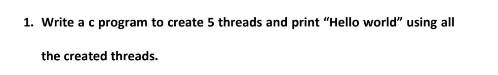 Solved 1. Write a c program to create 5 threads and print | Chegg.com