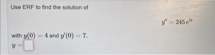 Solved Use ERF to find the solution of y′′=245e7t with | Chegg.com Solved Use ERF to find the solution of y′′=245e7t with | Chegg.com