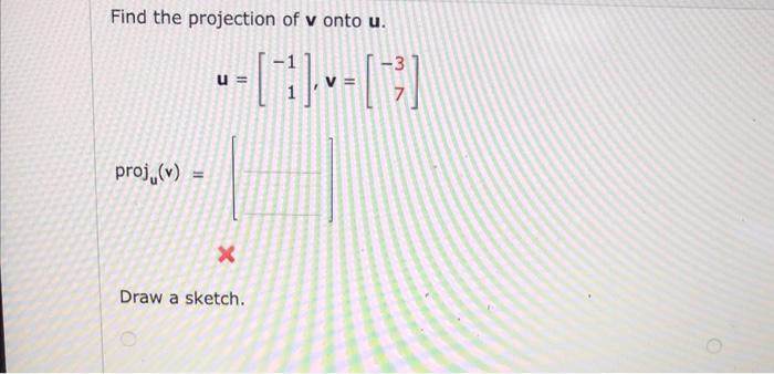 Solved Find the projection of v onto u. u = proj,(v) x Draw | Chegg.com