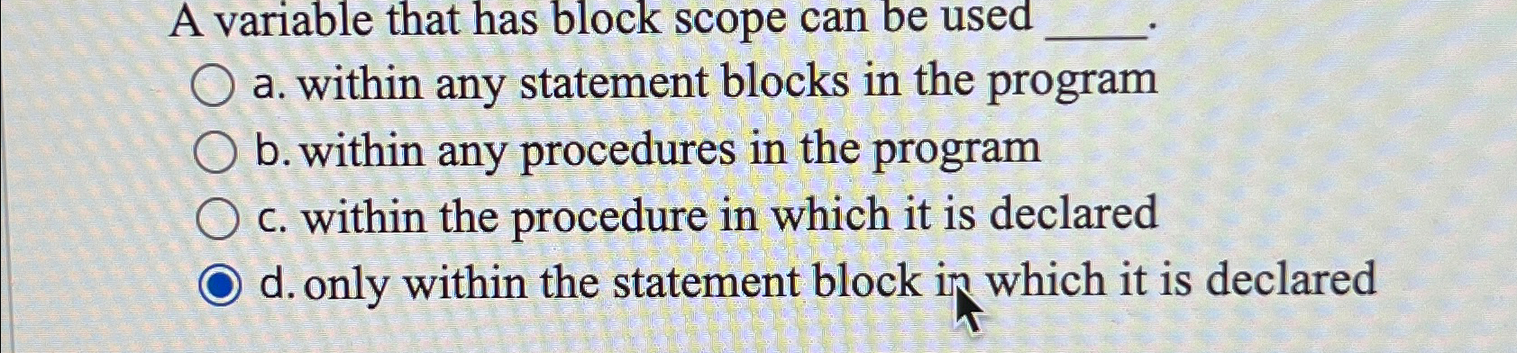 Solved A variable that has block scope can be useda. ﻿within | Chegg.com