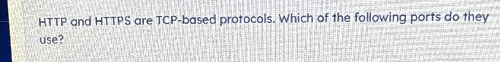 Solved HTTP and HTTPS are TCP-based protocols. Which of the | Chegg.com