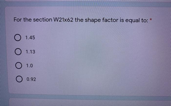Solved For the section W21x62 the shape factor is equal to: | Chegg.com
