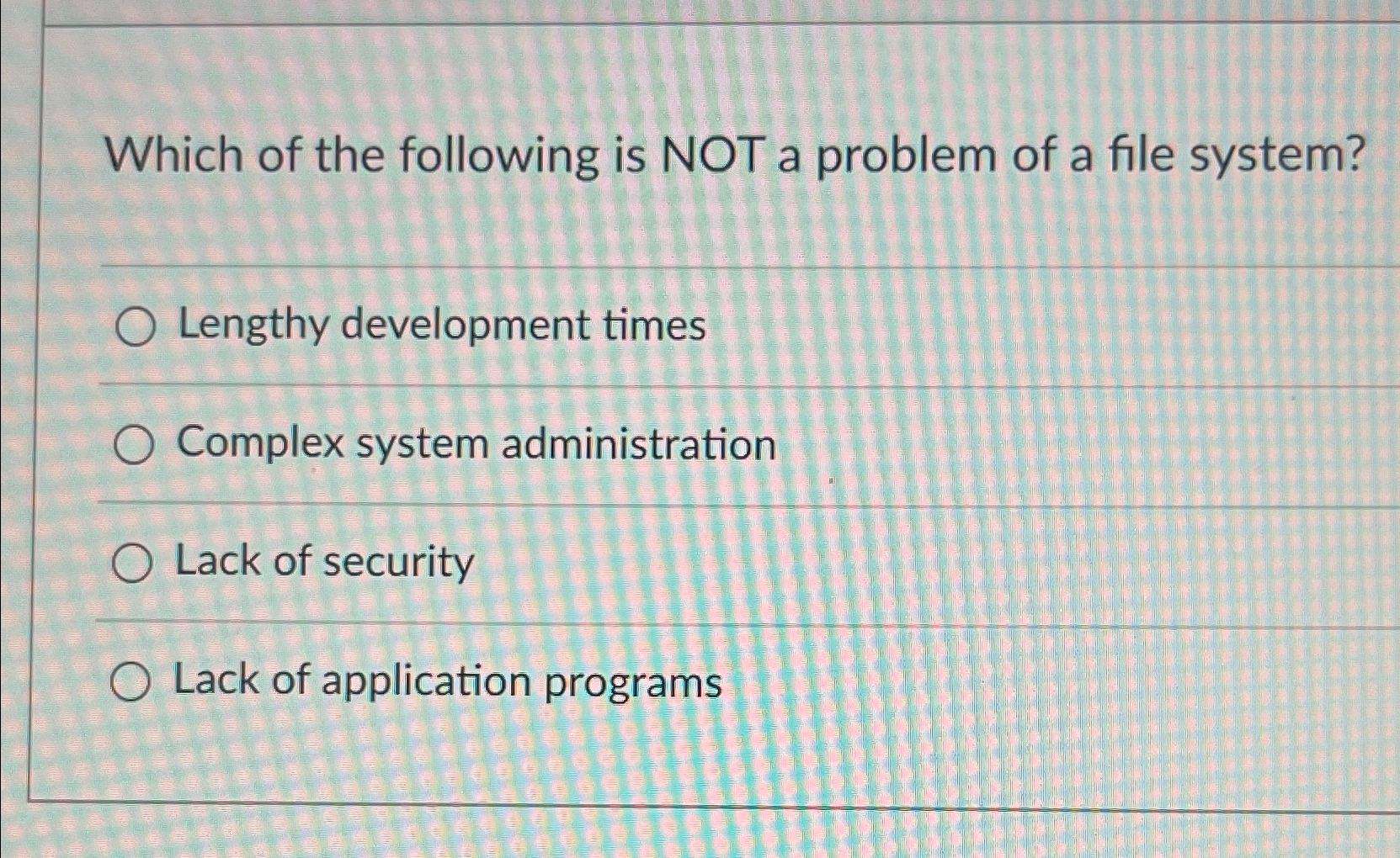 Solved Which of the following is NOT a problem of a file | Chegg.com