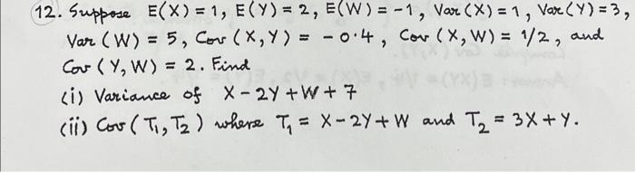 Solved 12. Suppose E(X)=1,E(Y)=2,E(W)=−1,Var(X)=1,Var(Y)=3, | Chegg.com
