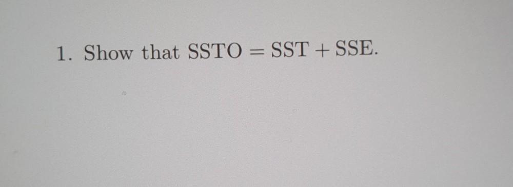 Solved 1. Show that SSTO = SST + SSE. | Chegg.com