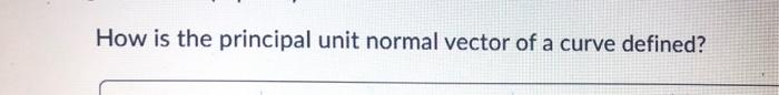 Solved How is the principal unit normal vector of a curve | Chegg.com