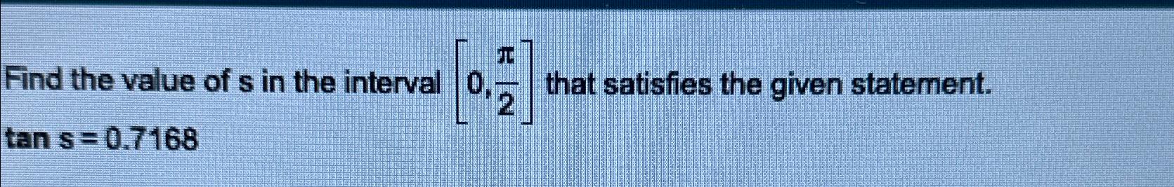 Solved Find the value of s ﻿in the interval 0,π2 ﻿that | Chegg.com