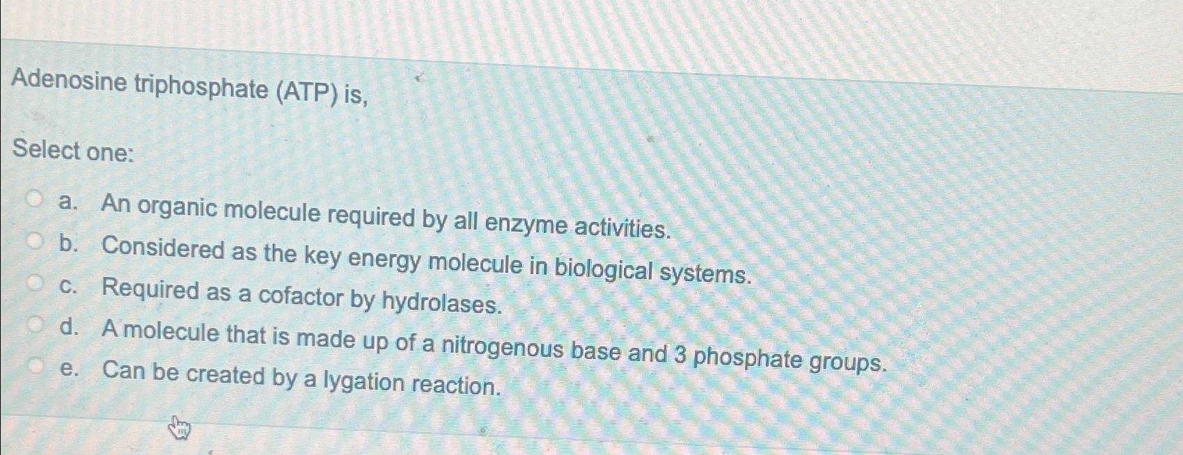 Solved Adenosine triphosphate (ATP) ﻿is,Select one:a. ﻿An | Chegg.com