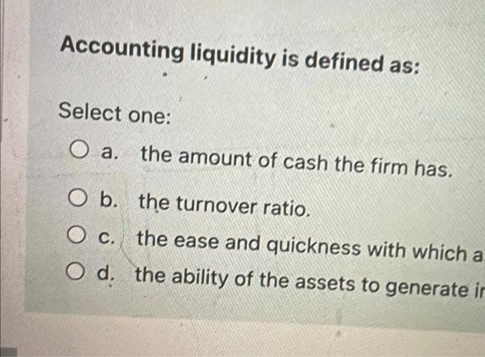 Solved Accounting liquidity is defined as: Select one: a. | Chegg.com