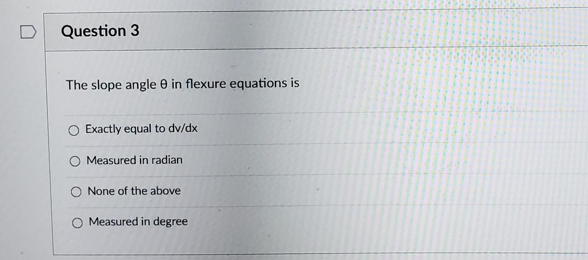 Solved Question 3 The slope angle o in flexure equations is | Chegg.com
