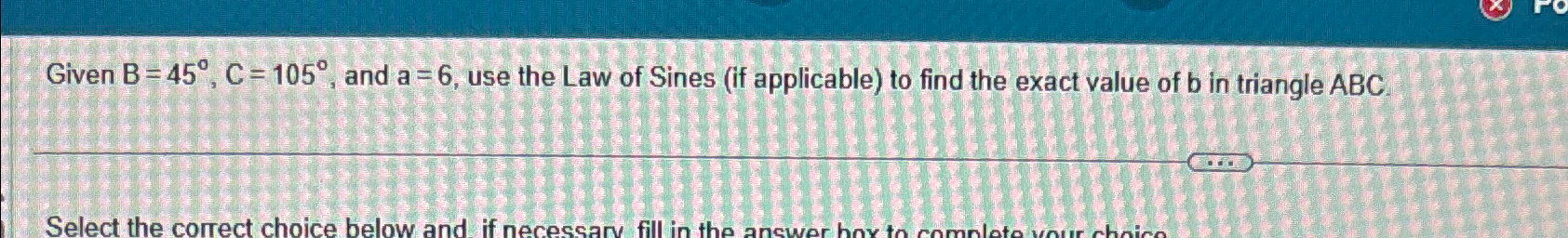 Solved Given B=45°,C=105°, ﻿and a=6, ﻿use the Law of Sines | Chegg.com