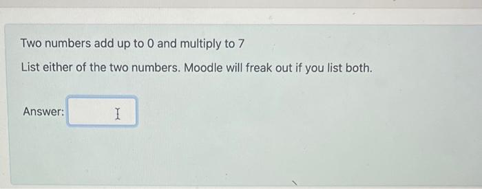 Solved Two numbers add up to 0 and multiply to 7 List either | Chegg.com