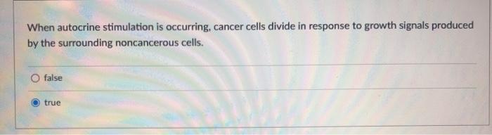 Solved When autocrine stimulation is occurring, cancer cells | Chegg.com