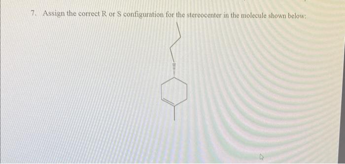 Solved 7. Assign the correct R or S configuration for the | Chegg.com