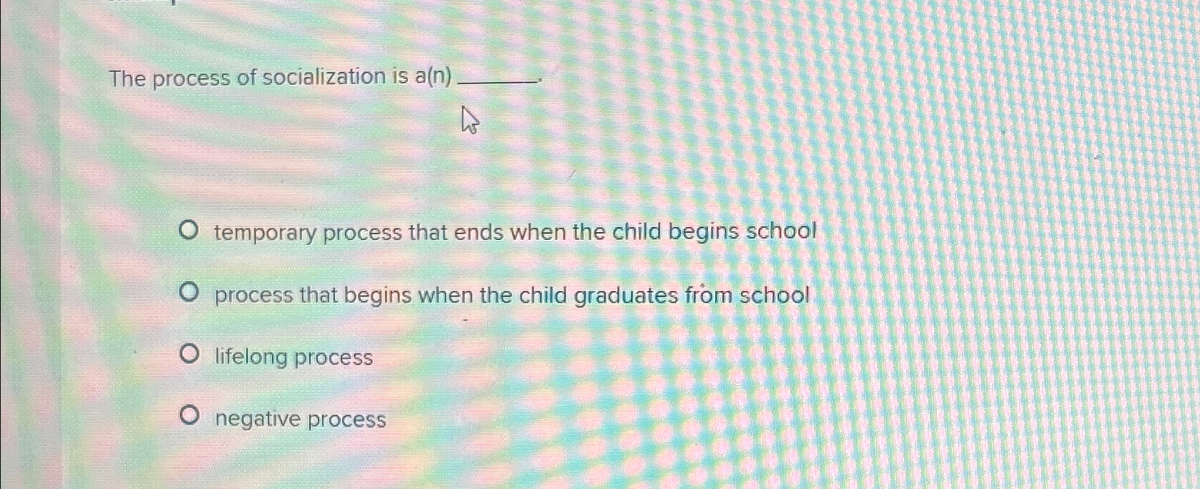 Solved The process of socialization is a(n)temporary process | Chegg.com