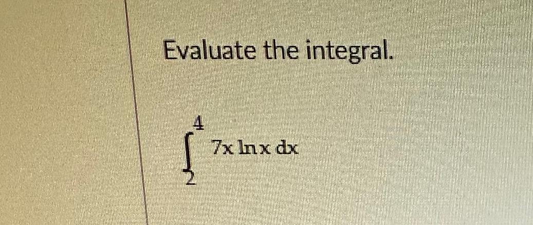 Solved Evaluate the integral.∫247xlnxdx | Chegg.com