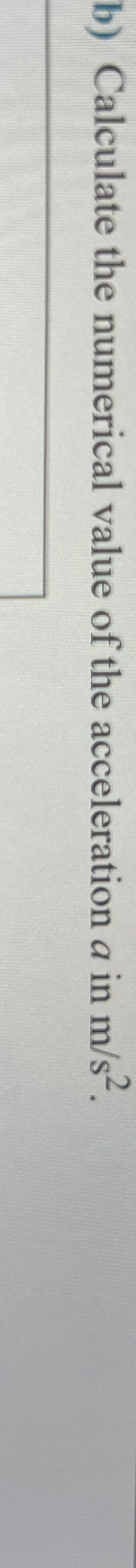 Solved b) ﻿Calculate the numerical value of the acceleration | Chegg.com