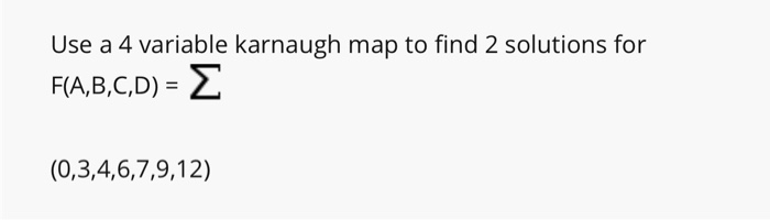Solved Use a 4 variable karnaugh map to find 2 solutions for | Chegg.com