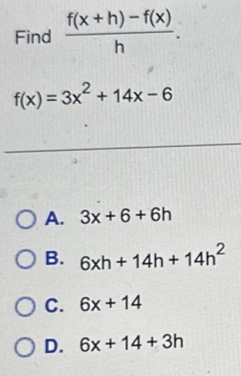 Solved Find hf(x+h)−f(x) f(x)=3x2+14x−6 A. 3x+6+6h B. | Chegg.com