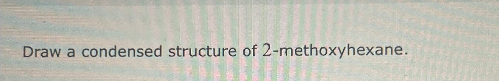 Solved Draw a condensed structure of 2-methoxyhexane. | Chegg.com