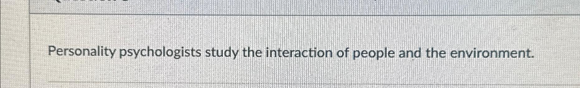 Solved Personality psychologists study the interaction of | Chegg.com