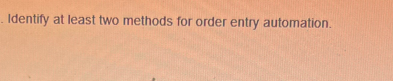Solved Identify at least two methods for order entry | Chegg.com