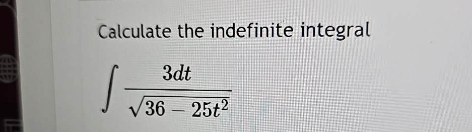 Solved Calculate the indefinite integral∫﻿﻿3dt36-25t22 | Chegg.com