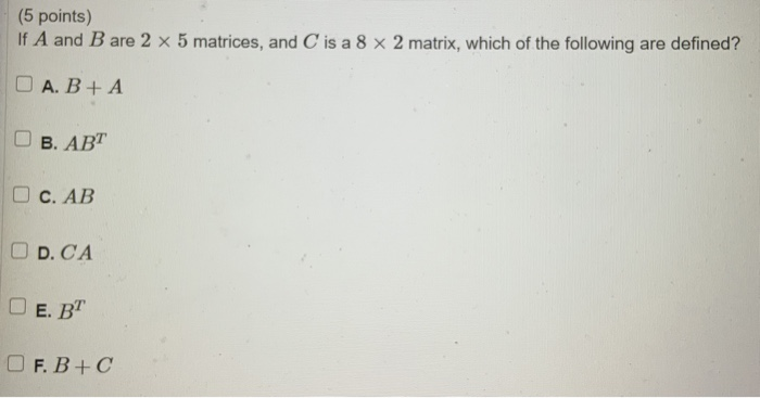 Solved (5 points) If A and B are 2 x 5 matrices, and C is a | Chegg.com
