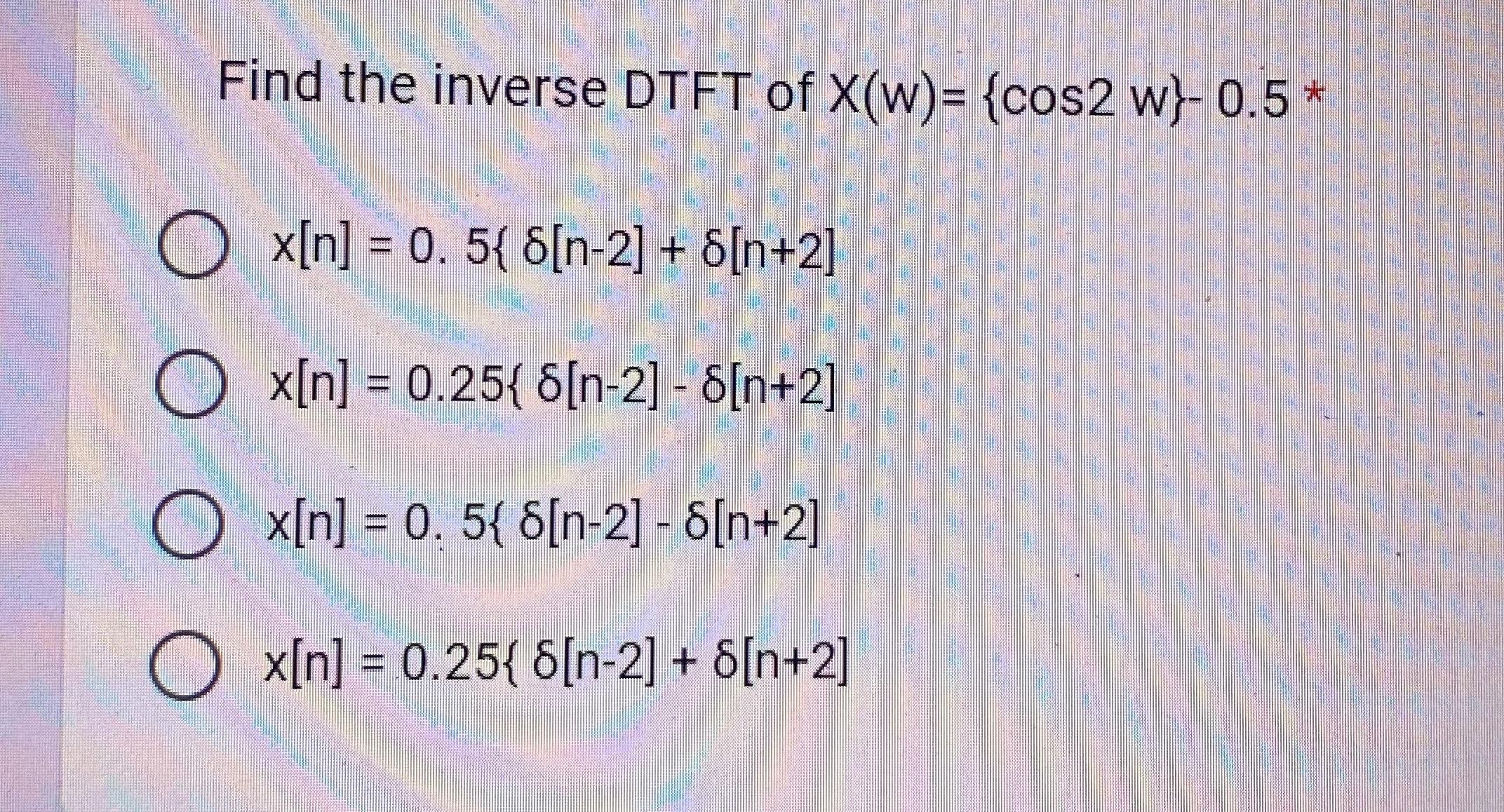 Solved Find The Inverse Dtft Of X W {cos2w} 0 5