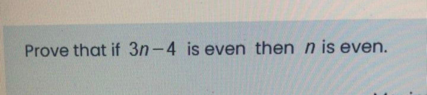 Solved Prove that if 3n-4 is even then n is even. | Chegg.com