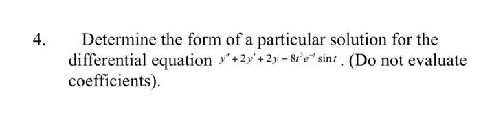 Solved 4. Determine the form of a particular solution for | Chegg.com