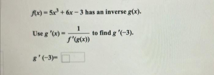 Solved f(x)=5x3+6x−3 has an inverse g(x) Use g′(x)=f′(g(x))1 | Chegg.com
