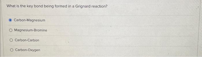 Solved What is the key bond being formed in a Grignard | Chegg.com
