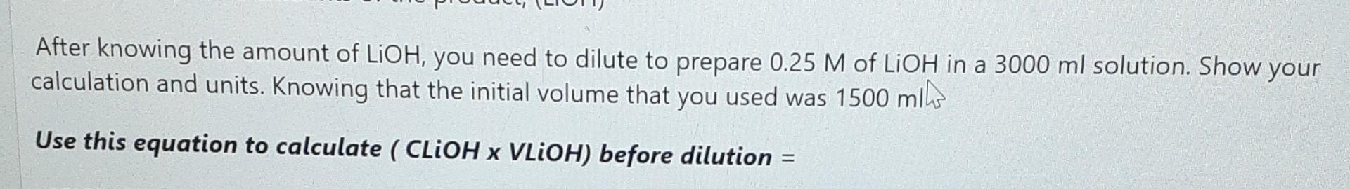 Solved After knowing the amount of LiOH, you need to dilute | Chegg.com