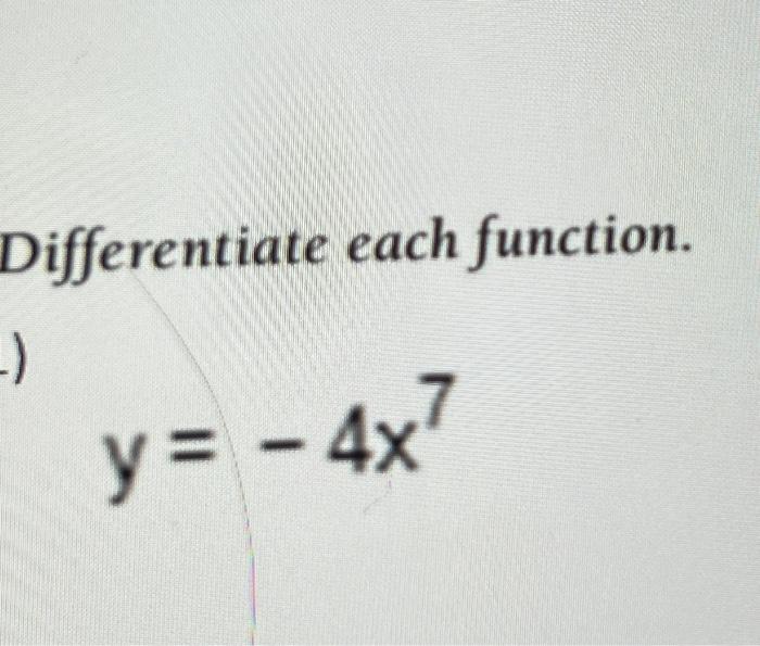 Solved ) y = − 4x7 Differentiate each function. -) y=-4x7 | Chegg.com