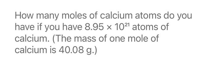 Solved How many moles of calcium atoms do you have if you | Chegg.com