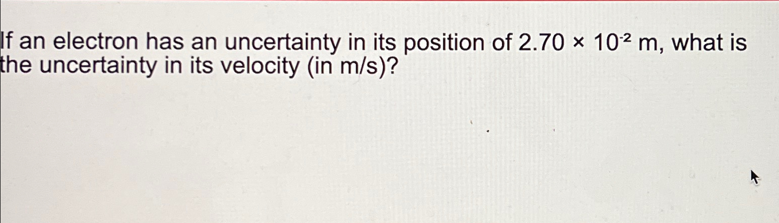 Solved If an electron has an uncertainty in its position of | Chegg.com