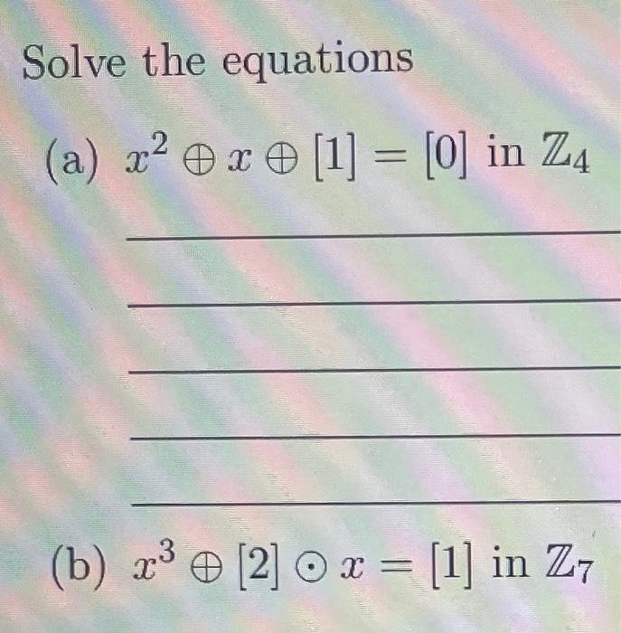 Solved Solve the equations (a) x2⊕x⊕[1]=[0] in Z4 (b) | Chegg.com