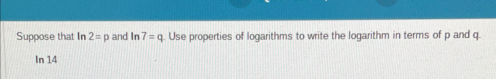 Solved Suppose that ln2=p ﻿and ln7=q. ﻿Use properties of | Chegg.com