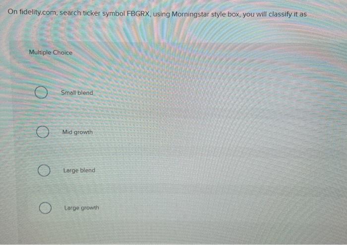 Solved On fidelity.com, search ticker symbol FBGRX, using | Chegg.com