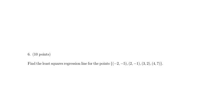 Solved 6. (10 points) Find the least squares regression line | Chegg.com