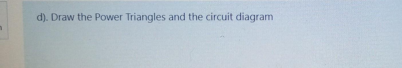 Solved d). Draw the Power Triangles and the circuit diagram | Chegg.com