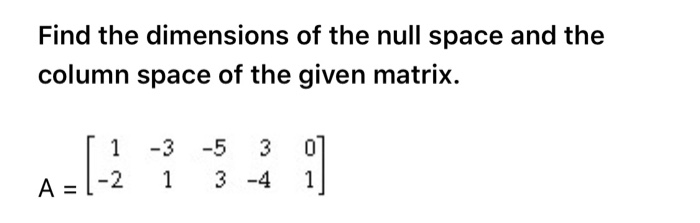 Solved Find the dimensions of the null space and the column | Chegg.com
