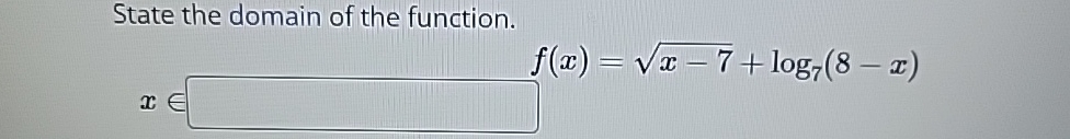Solved State the domain of the function.f(x)=x-72+log7(8-x) | Chegg.com
