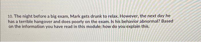 Solved 10. The night before a big exam, Mark gets drunk to | Chegg.com
