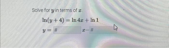 Solved Solve for y in terms of x. ln(y+4)=ln4x+ln1y=Find the | Chegg.com