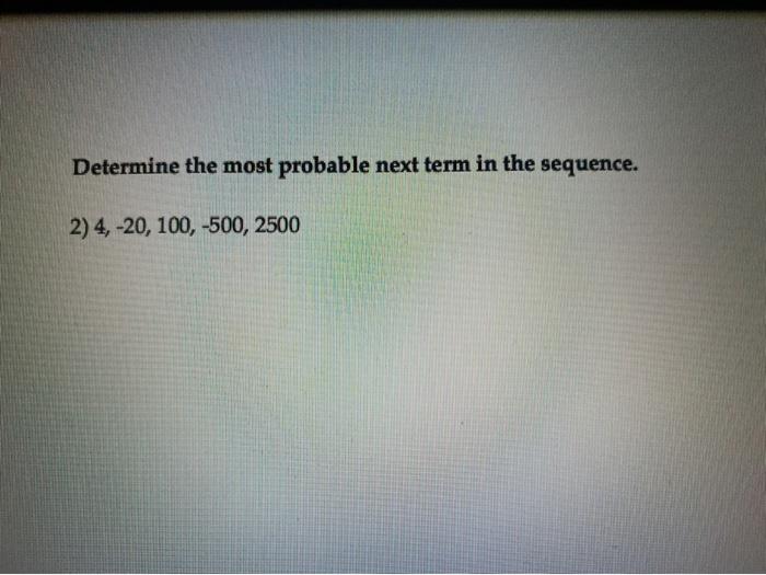 Solved Determine The Most Probable Next Term In The